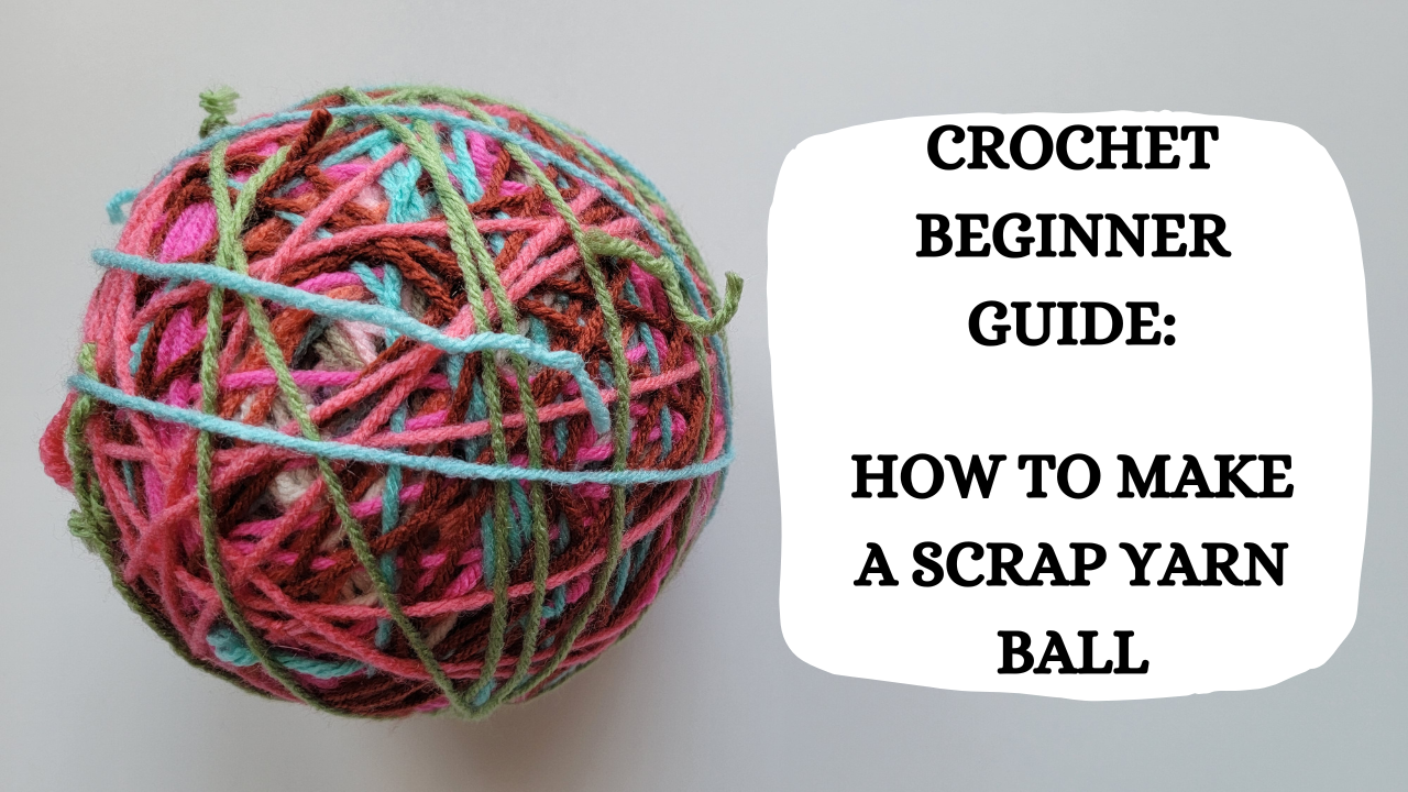 Photo Tutorial – Crochet Beginner Guide: How To Make A Scrap Yarn Ball ...